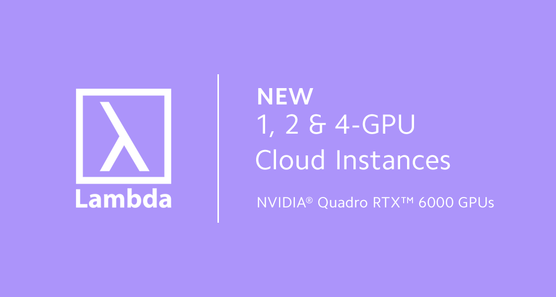 1, 2 & 4-GPU NVIDIA Quadro RTX 6000 Lambda GPU Cloud Instances
